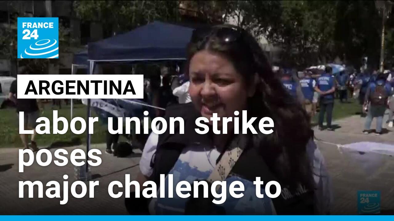 Argentina labor union strike poses major challenge to Milei - France 24